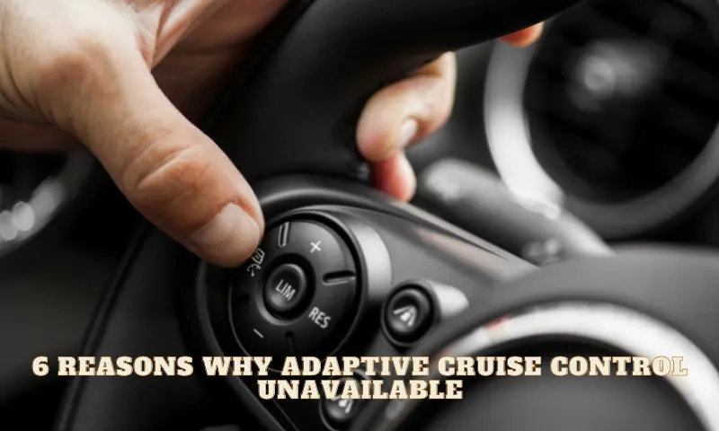 6 Reasons Why Adaptive Cruise Control Unavailable - Daily Car Tips