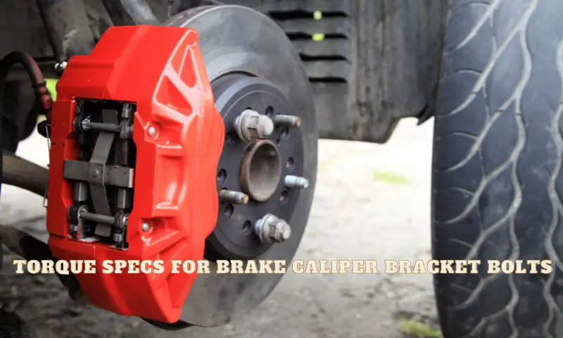 Torque Specs for Brake Caliper Bracket Bolts: Everything You Need To Know