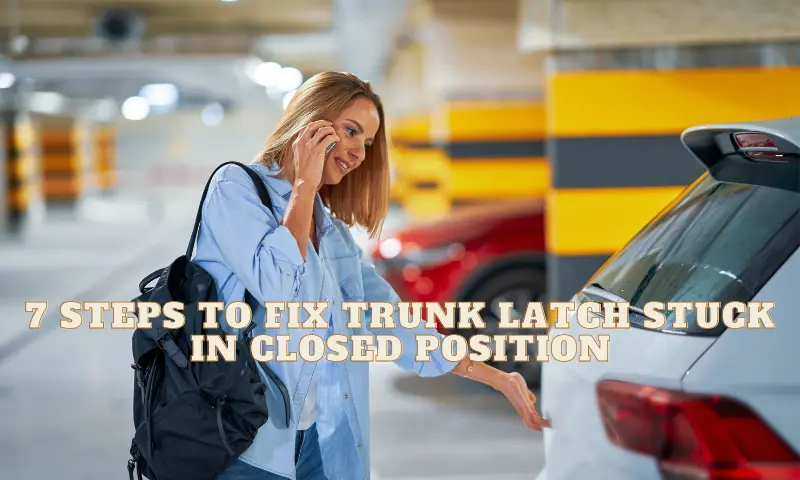 3 Method to Fix Trunk Latch Stuck In Closed Position