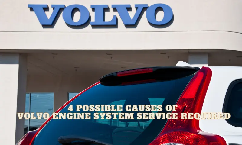 5 Possible Causes of Volvo Engine System Service Required