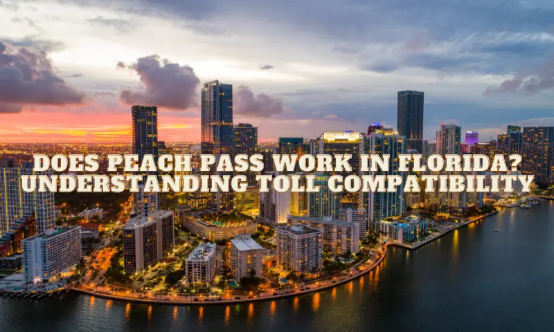 Does Peach Pass Work in Florida? Understanding Toll Compatibility