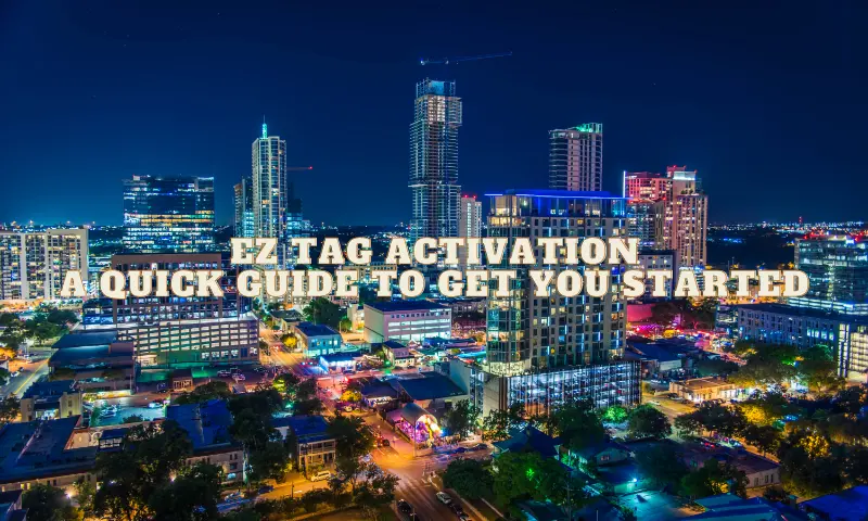 EZ Tag Activation: A Quick Guide to Get You Started - Daily Car Tips
